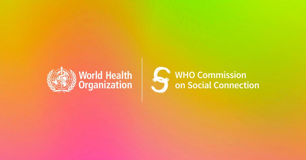 WHO Commission on Social Connection WHO Commission on Social Connection